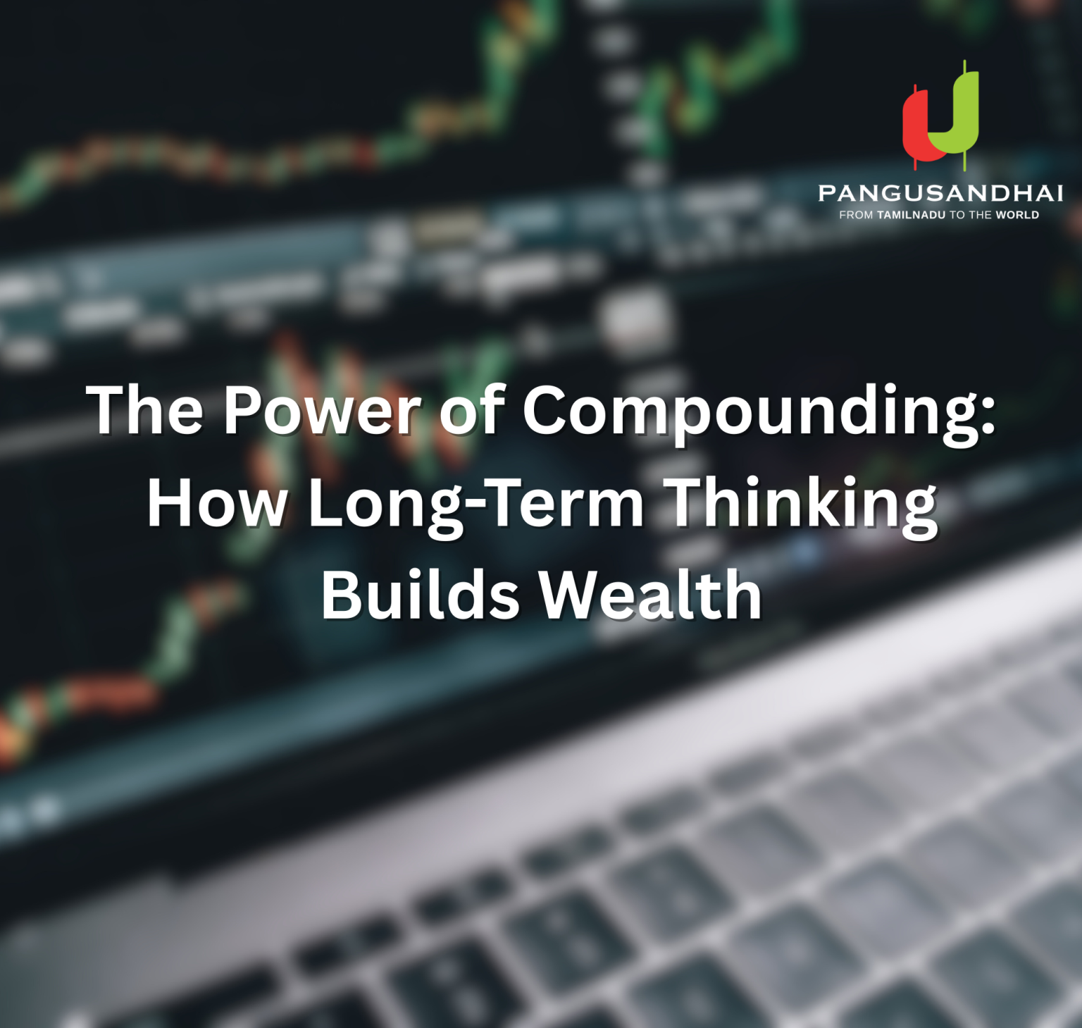 The Power of Compounding:How Longterm Thinking Builds Wealth